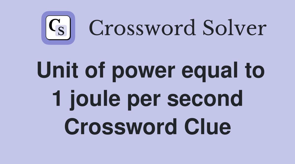 Unit of power equal to 1 joule per second - Crossword Clue Answers - Crossword Solver
